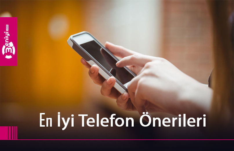Telefon Önerileri 2023 Telefon Tavsiye